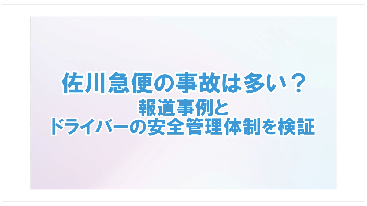 佐川急便の事故は多い？報道事例とドライバーの安全管理体制を検証 | Drivers-Lab